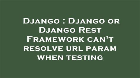 Django Django Or Django Rest Framework Can T Resolve Param When