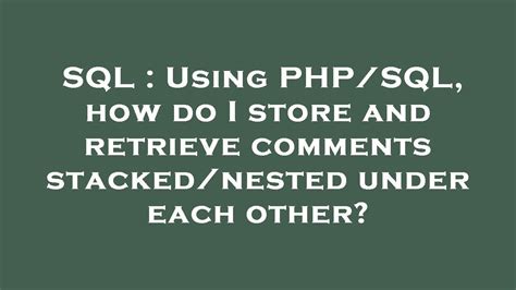 sql using php sql how do i store and retrieve comments stacked nested under each other youtube