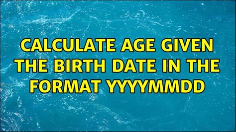 Calculate Age Given The Birth Date In The Format YYYYMMDD 2 Solutions