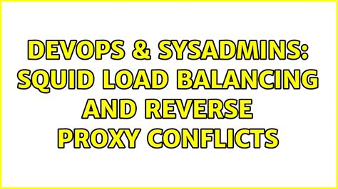 DevOps SysAdmins Squid Load Balancing And Reverse Proxy Conflicts 2
