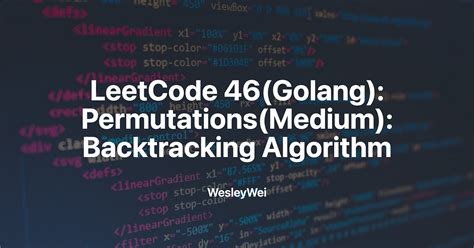 leetcode 46 golang permutations medium backtracking algorithm by wesley wei programmer s