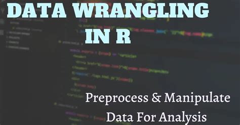 mastering data wrangling how r can help you clean preprocess and manipulate data for optimal