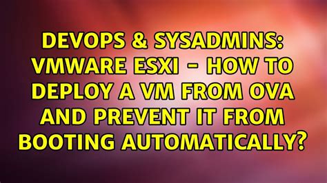 VMware ESXi How To Deploy A VM From OVA And Prevent It From Booting