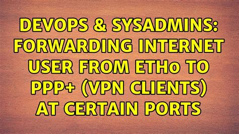 DevOps SysAdmins Forwarding Internet User From Eth0 To Ppp VPN
