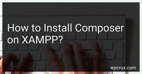 How To Install Composer On XAMPP In 2024
