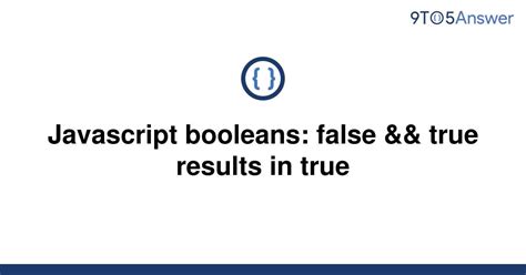 [solved] javascript booleans false andand true results in 9to5answer