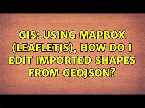 GIS Using Mapbox LeafletJS How Do I Edit Imported Shapes From