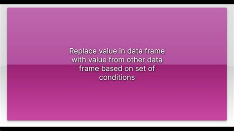 Replace Value In Data Frame With Value From Other Data Frame Based On