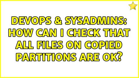 DevOps SysAdmins How Can I Check That All Files On Copied Partitions
