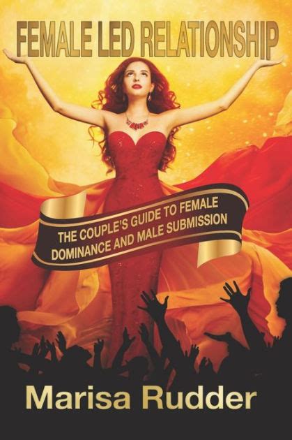 Female Led Relationship The Couples Guide To Female Dominance And Male Submission By Marisa