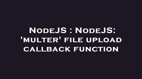 NodeJS NodeJS Multer File Upload Callback Function YouTube