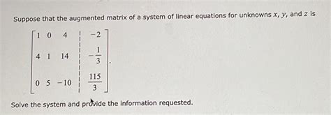 solved suppose that the augmented matrix of a system of linear equations for unknowns x y and