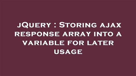 jquery storing ajax response array into a variable for later usage youtube