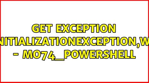 get exception system typeinitializationexception webspheremq ＜command name＞ mo74 powershell
