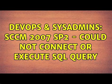 DevOps SysAdmins SCCM 2007 SP2 Could Not Connect Or Execute Sql