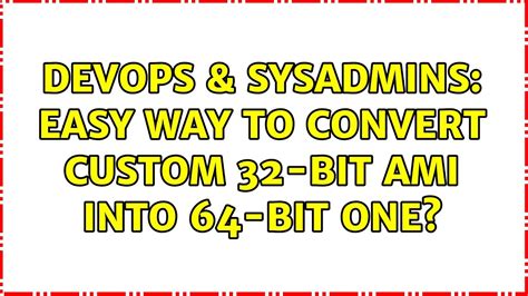 DevOps SysAdmins Easy Way To Convert Custom 32 Bit AMI Into 64 Bit