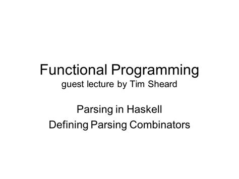 functional programming guest lecture by tim sheard parsing in haskell