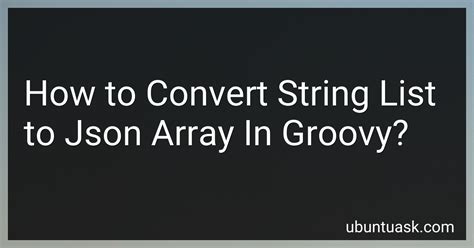 How To Convert String List To Json Array In Groovy In 2024