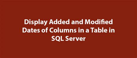 Display Added And Modified Dates Of Columns In A Table In Sql Server Mssql Query