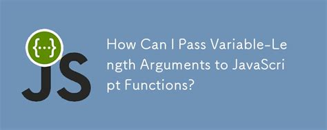 How Can I Pass Variable Length Arguments To JavaScript Functions JS