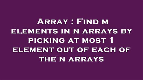 Array Find M Elements In N Arrays By Picking At Most 1 Element Out Of Each Of The N Arrays