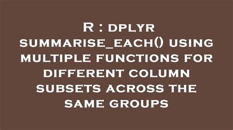 r dplyr summarise each using multiple functions for different column subsets across the same