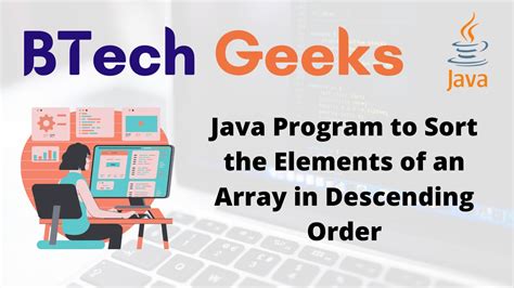 java program to sort the elements of an array in descending order btech geeks