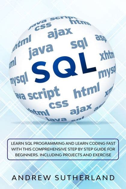 sql for beginners learn sql programming and learn coding fast with this comprehensive step by