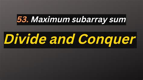 53 maximum subarray sum using divide and conquer youtube