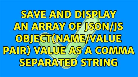 Save And Display An Array Of Jsonjs Objectnamevalue Pair Value As A Comma Separated String