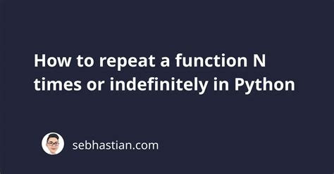 How To Repeat A Function N Times Or Indefinitely In Python Sebhastian