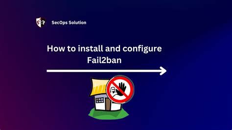 How To Install And Configure Fail2ban SecOps Solution