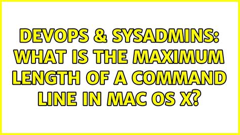 DevOps SysAdmins What Is The Maximum Length Of A Command Line In Mac