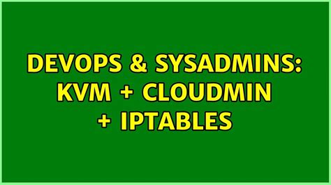 DevOps SysAdmins KVM Cloudmin IpTables YouTube