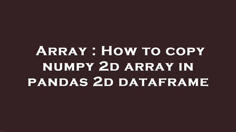array how to copy numpy 2d array in pandas 2d dataframe youtube