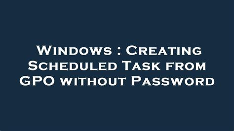 Windows Creating Scheduled Task From GPO Without Password YouTube