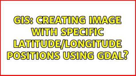 GIS Creating Image With Specific Latitude Longitude Positions Using