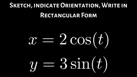sketch the parametric equations indicate the orientation and write in rectangular form youtube