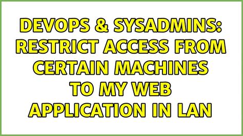 DevOps SysAdmins Restrict Access From Certain Machines To My Web