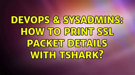 DevOps SysAdmins How To Print SSL Packet Details With Tshark YouTube