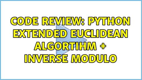 code review python extended euclidean algortihm inverse modulo youtube