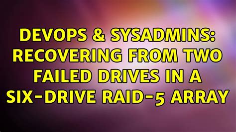 DevOps SysAdmins Recovering From Two Failed Drives In A Six Drive