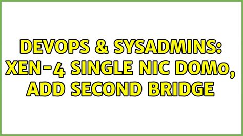 DevOps SysAdmins Xen 4 Single Nic Dom0 Add Second Bridge YouTube