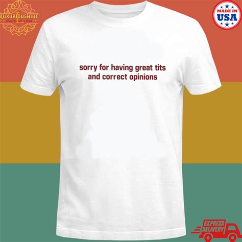 Official Sorry For Having Great Tits And Correct Opinions T Shirt 20fashionteeshirt