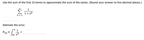 solved use the sum of the first 10 terms to approximate the