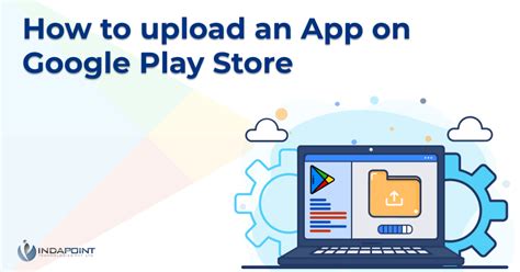 Ultimate Guide How To Upload An App On Google Play Store Indapoint