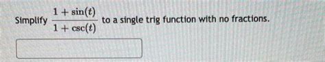 solved simplify cot t csc t sin t to a single trig