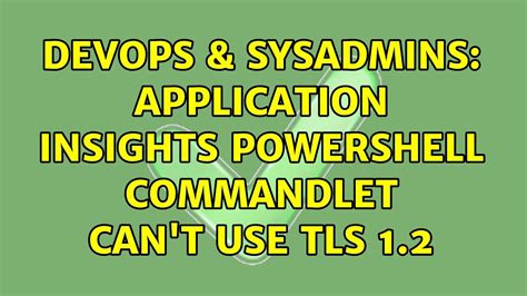 Devops And Sysadmins Application Insights Powershell Commandlet Cant Use Tls 12 Youtube