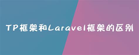 php框架 tp laravel tp框架和laravel框架的区别是什么 csdn博客