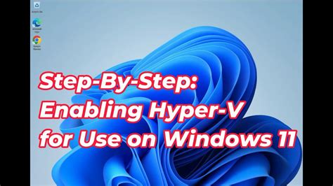 step by step enabling hyper v for use on windows 11